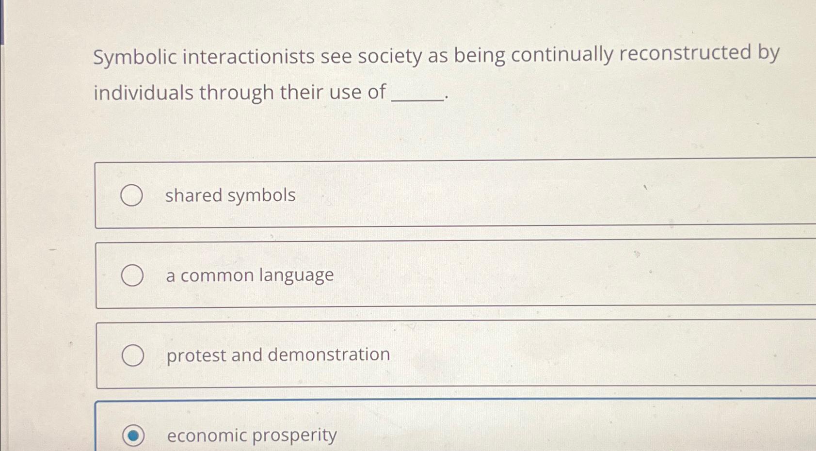 Solved Symbolic interactionists see society as being | Chegg.com