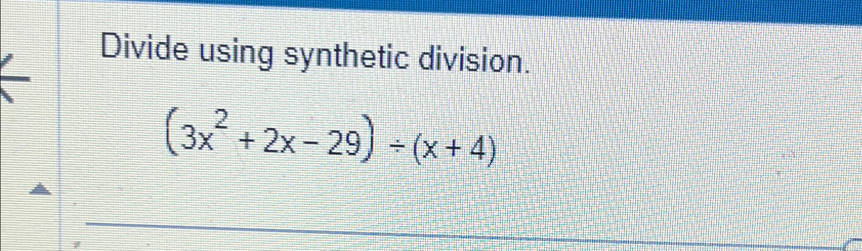 Solved Divide using synthetic division.(3x2+2x-29)÷(x+4) | Chegg.com