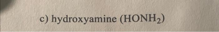 Solved c) hydroxyamine (HONH2) | Chegg.com