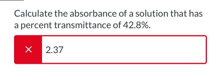 Solved Calculate the absorbance of a solution that has a | Chegg.com
