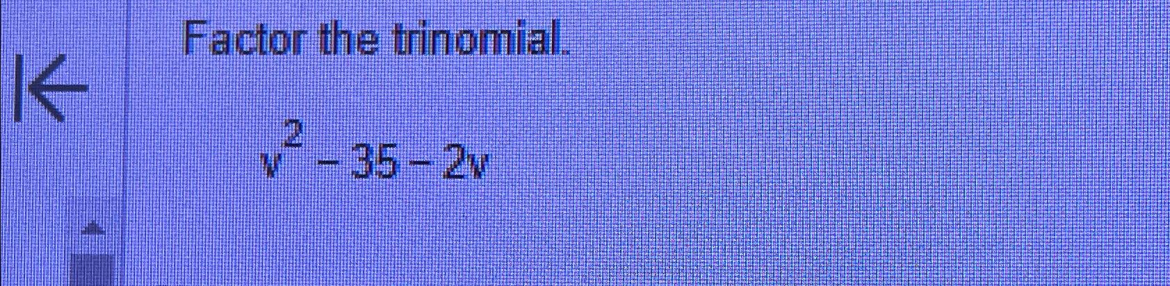 Solved Factor the trinomial.v2-35-2v | Chegg.com