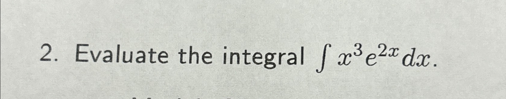 Solved Evaluate the integral ∫﻿﻿x3e2xdx. | Chegg.com