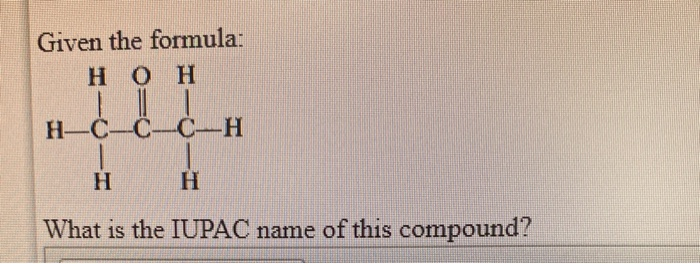 Solved Given the formula: Η Ο Η H-C-C-C-H H Н What is the | Chegg.com