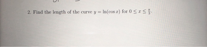 Solved 2. Find the length of the curve y = ln(cos x) for 0 | Chegg.com