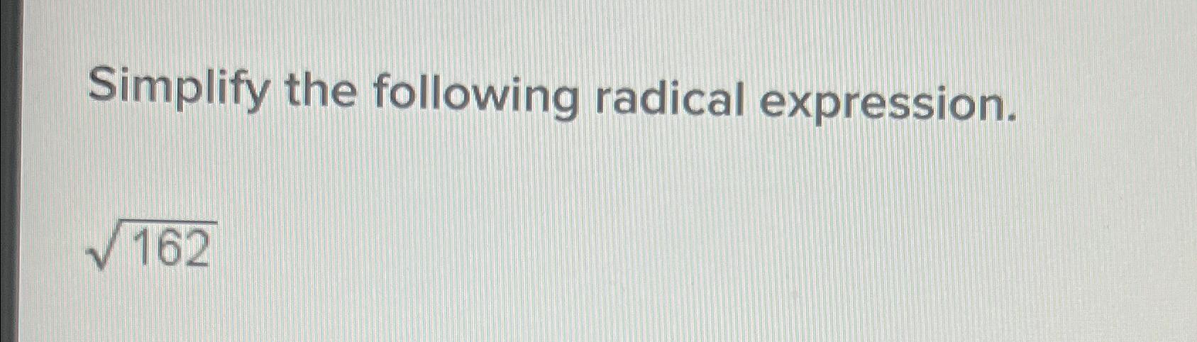 Solved Simplify the following radical expression.1622 | Chegg.com