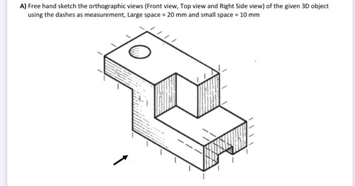 Solved A) Free hand sketch the orthographic views (Front | Chegg.com