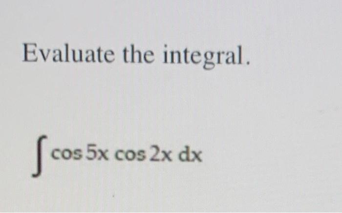 Solved Evaluate the integral. cos 5x cos 2x dx | Chegg.com