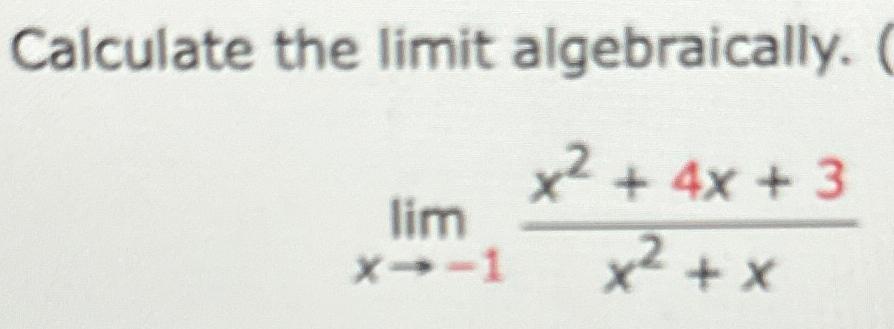 Solved Calculate the limit algebraically.limx→-1x2+4x+3x2+x | Chegg.com