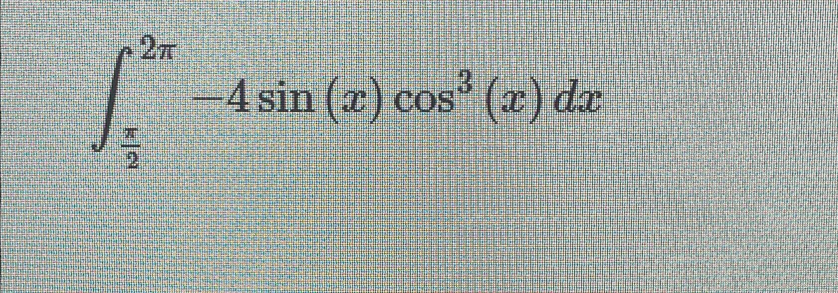 Solved ∫π22π-4sin(x)cos3(x)dx | Chegg.com