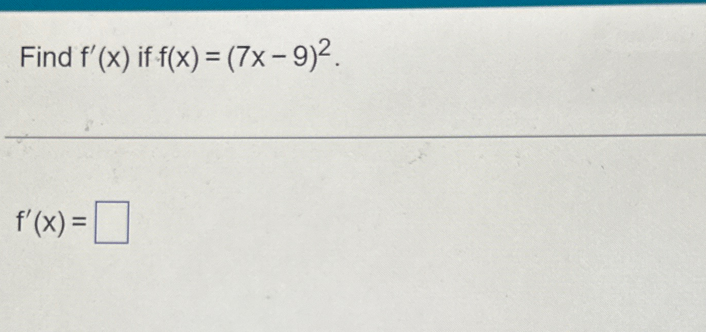 Solved Find f'(x) ﻿if f(x)=(7x-9)2f'(x)= | Chegg.com