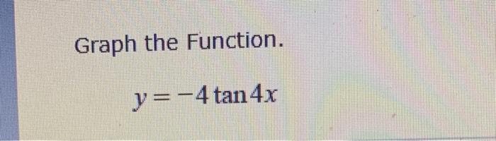 Solved Graph the Function. y=−4tan4x | Chegg.com