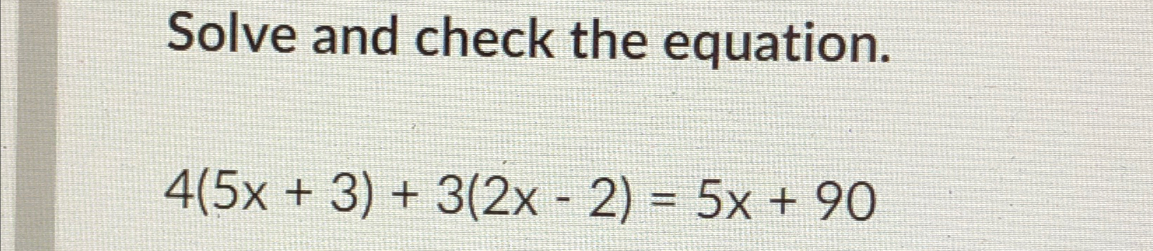 Solved Solve and check the equation.4(5x+3)+3(2x-2)=5x+90 | Chegg.com