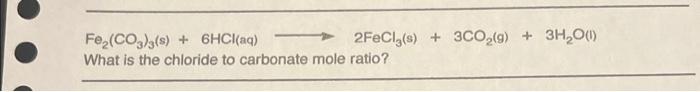Solved Fe2(CO3)3( s)+6HCl(aq) 2FeCl3( s)+3CO2( g)+3H2O(l) | Chegg.com