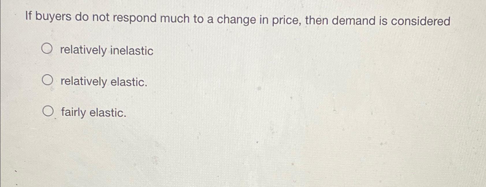 Solved If buyers do not respond much to a change in price, | Chegg.com
