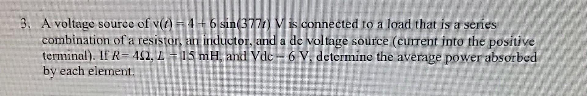 Solved A voltage source of v(t)=4+6sin(377t)V is connected | Chegg.com
