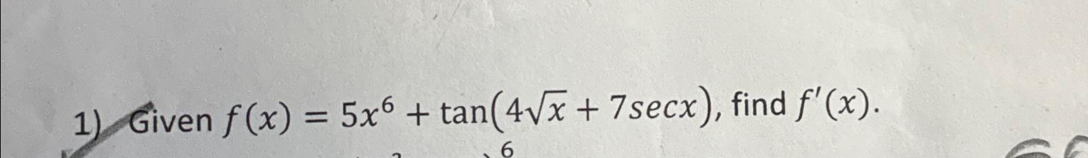 Solved Given f(x)=5x6+tan(4x2+7secx), ﻿find f'(x). | Chegg.com