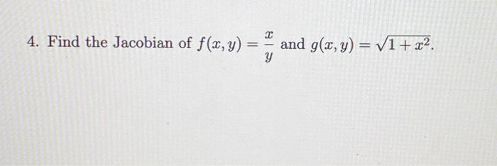 Solved 2 4. Find the Jacobian of f(x,y) and g(x, y) = V1 + | Chegg.com