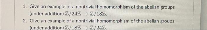 Solved 1. Give an example of a nontrivial homomorphism of | Chegg.com