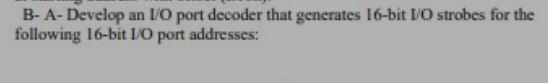 Solved B- A-Develop an I/O port decoder that generates | Chegg.com