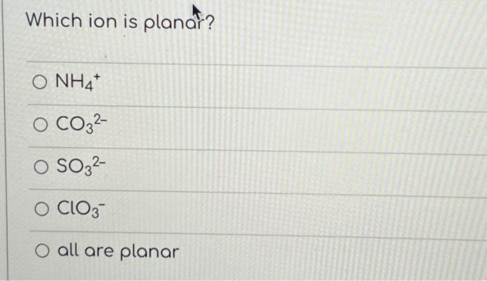 Solved Which ion is planar? NH4+CO32−SO32−ClO3− all are | Chegg.com