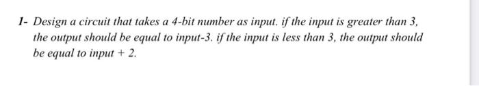 Solved 1- Design a circuit that takes a 4-bit number as | Chegg.com