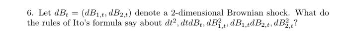 Solved 6. Let dBt=(dB1,t,dB2,t) denote a 2-dimensional | Chegg.com