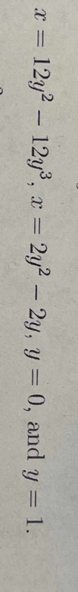 Solved x=12y2-12y3,x=2y2-2y,y=0, ﻿and y=1 ﻿ Find the area | Chegg.com