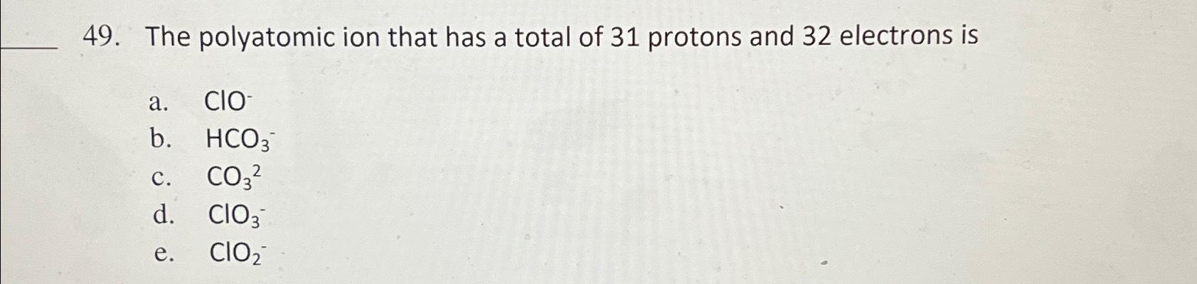 Solved The polyatomic ion that has a total of 31 ﻿protons | Chegg.com