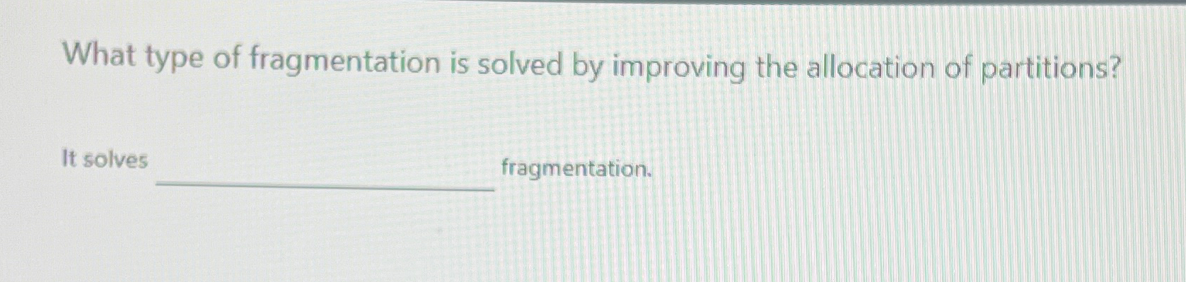 Solved What type of fragmentation is solved by improving the | Chegg.com