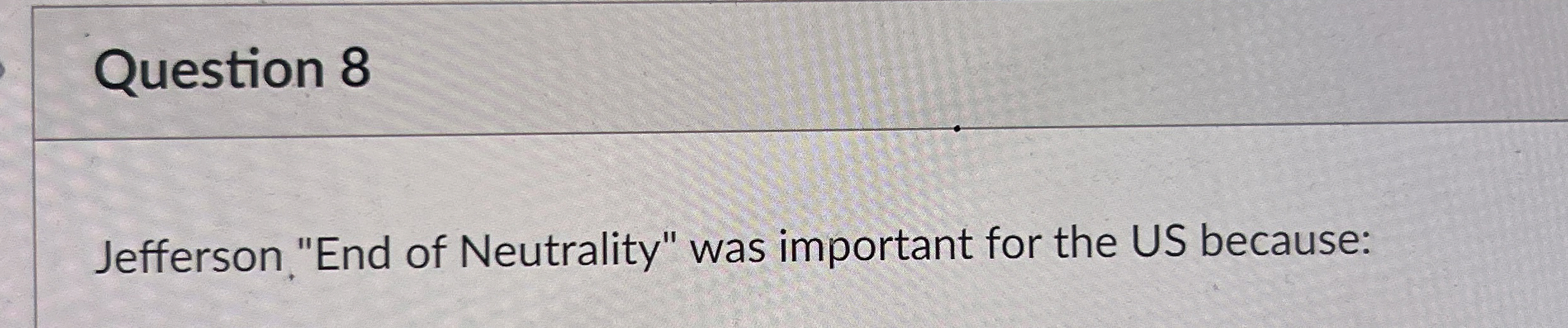 Solved Question 8Jefferson, "End of Neutrality" was | Chegg.com
