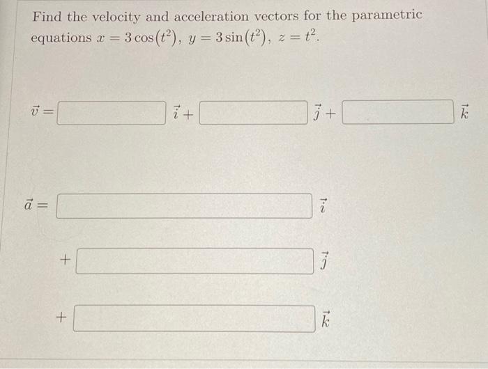 Solved Find the velocity and acceleration vectors for the | Chegg.com