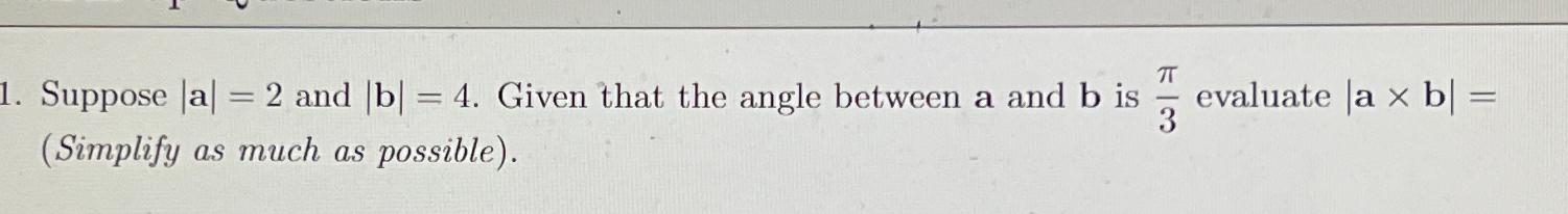 Solved Suppose |a|=2 and |b|=4. Given that the angle between | Chegg.com
