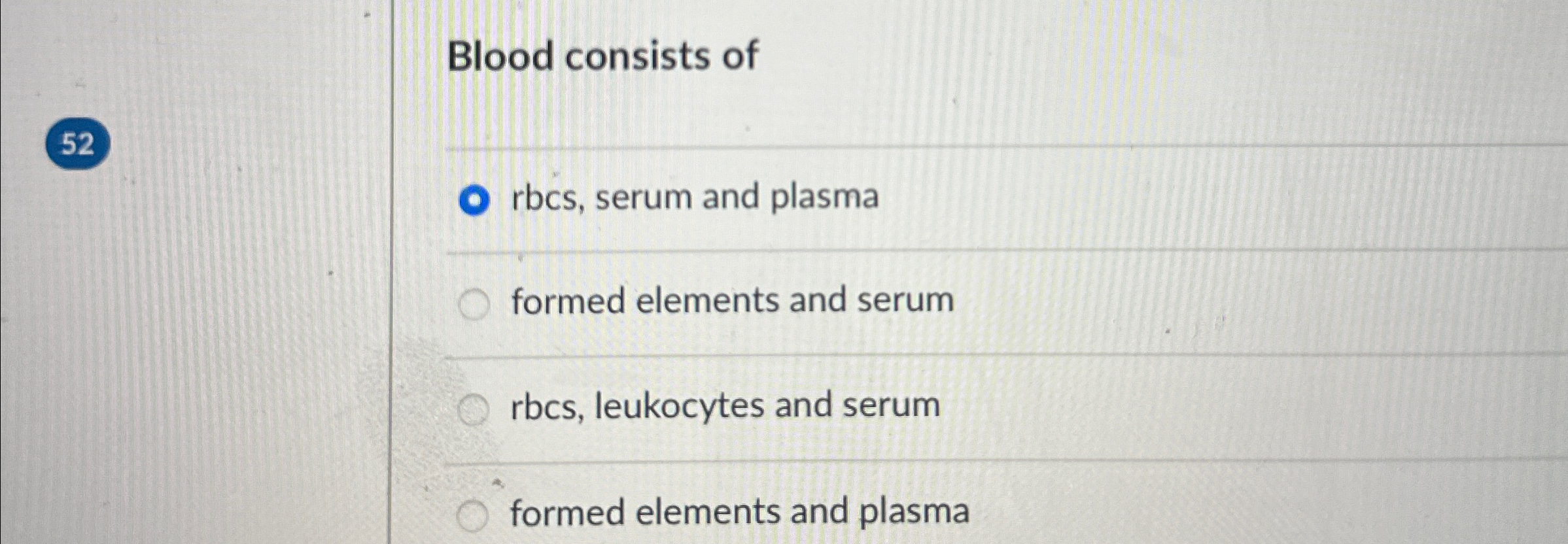 Solved Blood consists of52rbcs, ﻿serum and plasmaformed | Chegg.com