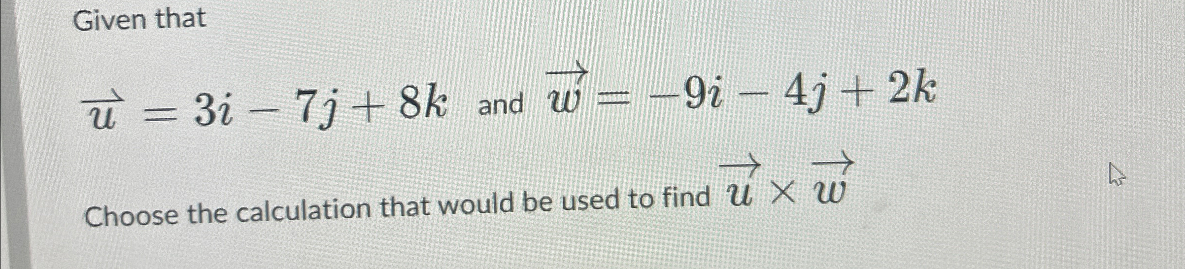 Solved Given thatu⇀=3i-7j+8k ﻿and vec(w)=-9i-4j+2kChoose the | Chegg.com