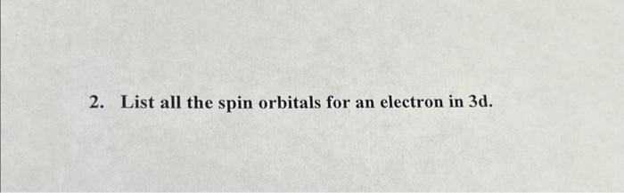 Solved 2. List all the spin orbitals for an electron in 3 d. | Chegg.com