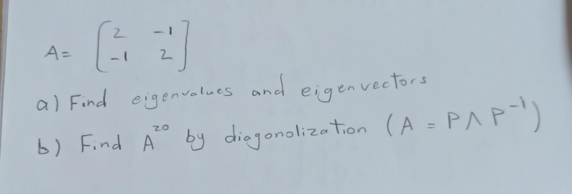 Solved A=[2−1−12] a) Find eigenvalues and eigenvectors b) | Chegg.com