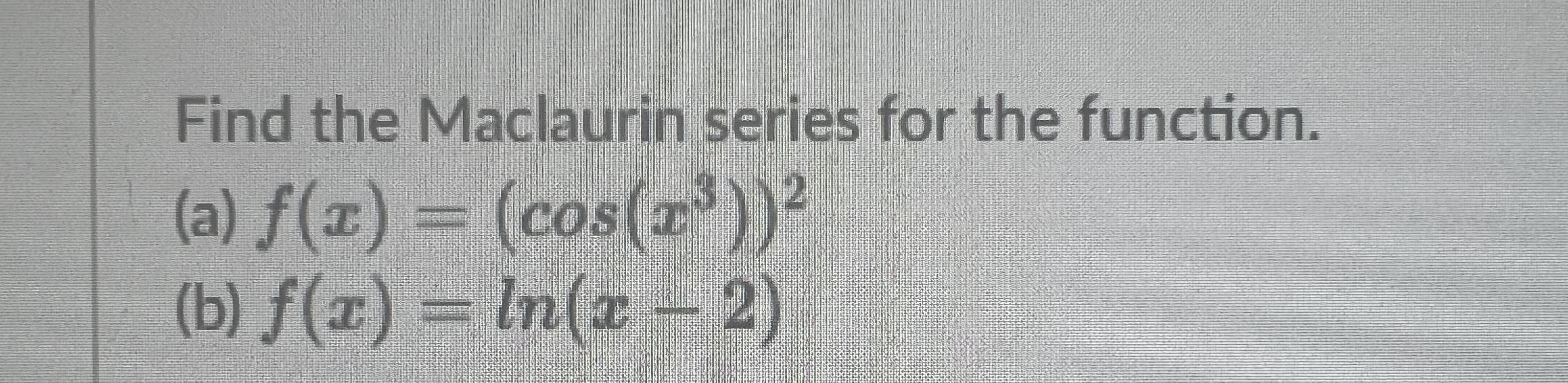 Solved Find the Maclaurin series for the | Chegg.com