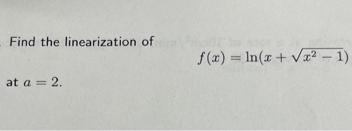 Solved Find the linearization of f(x)=ln(x+x2−1) at a=2. | Chegg.com