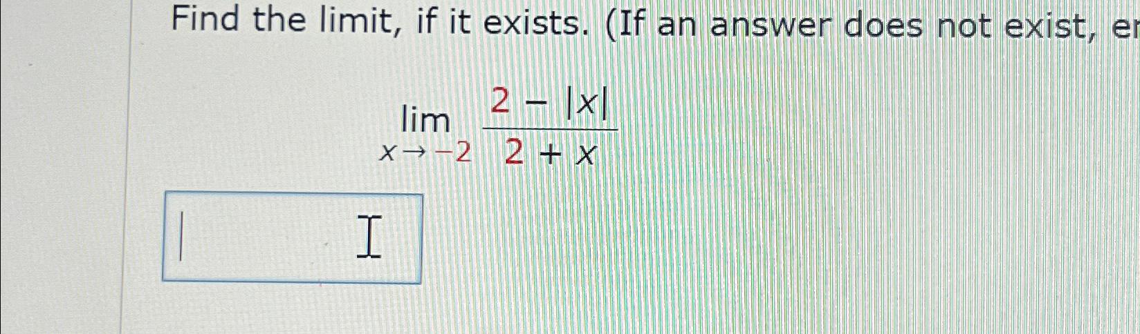 Solved Find the limit, ﻿if it exists,limx→-22-|x|2+x | Chegg.com