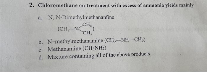Solved 2. Chloromethane on treatment with excess of ammonia | Chegg.com