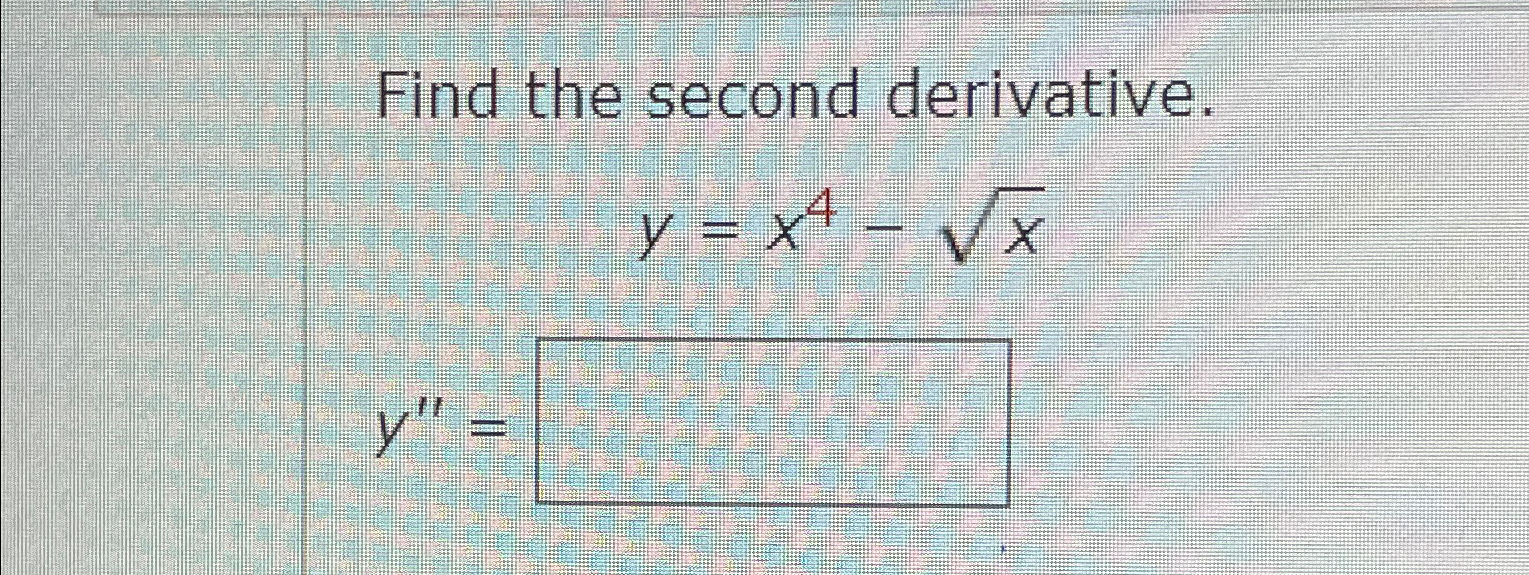 Solved Find the second derivative.y=x4-x2y''= | Chegg.com