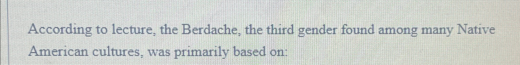 Solved According to lecture, the Berdache, the third gender | Chegg.com