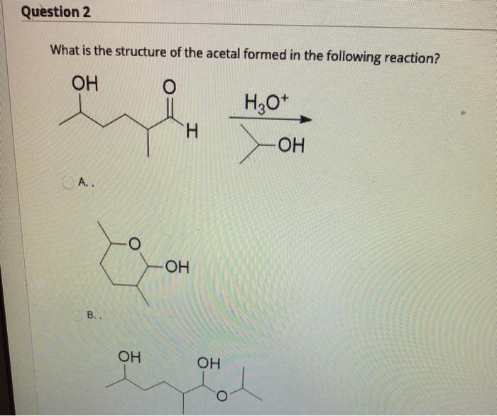 Solved Question 2 What is the structure of the acetal formed | Chegg.com