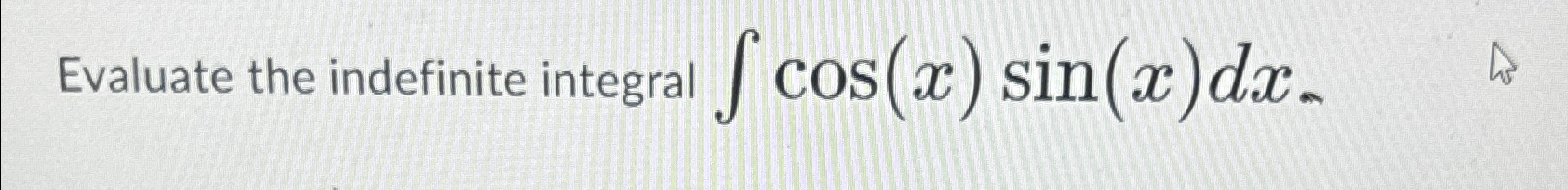 Solved Evaluate the indefinite integral ∫﻿﻿cos(x)sin(x)dx ﻿a | Chegg.com