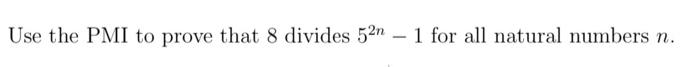 Solved Use the PMI to prove that 8 divides 52n−1 for all | Chegg.com
