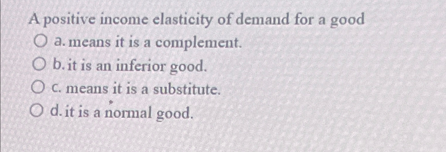 Solved A positive income elasticity of demand for a gooda. | Chegg.com