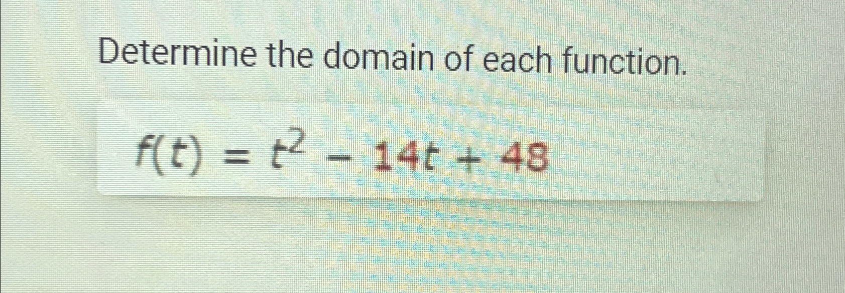 Solved Determine the domain of each function.f(t)=t2-14t+48 | Chegg.com