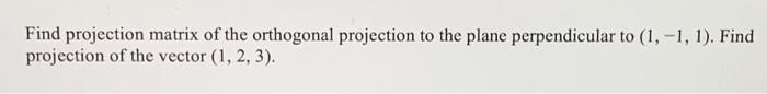Solved Find projection matrix of the orthogonal projection | Chegg.com
