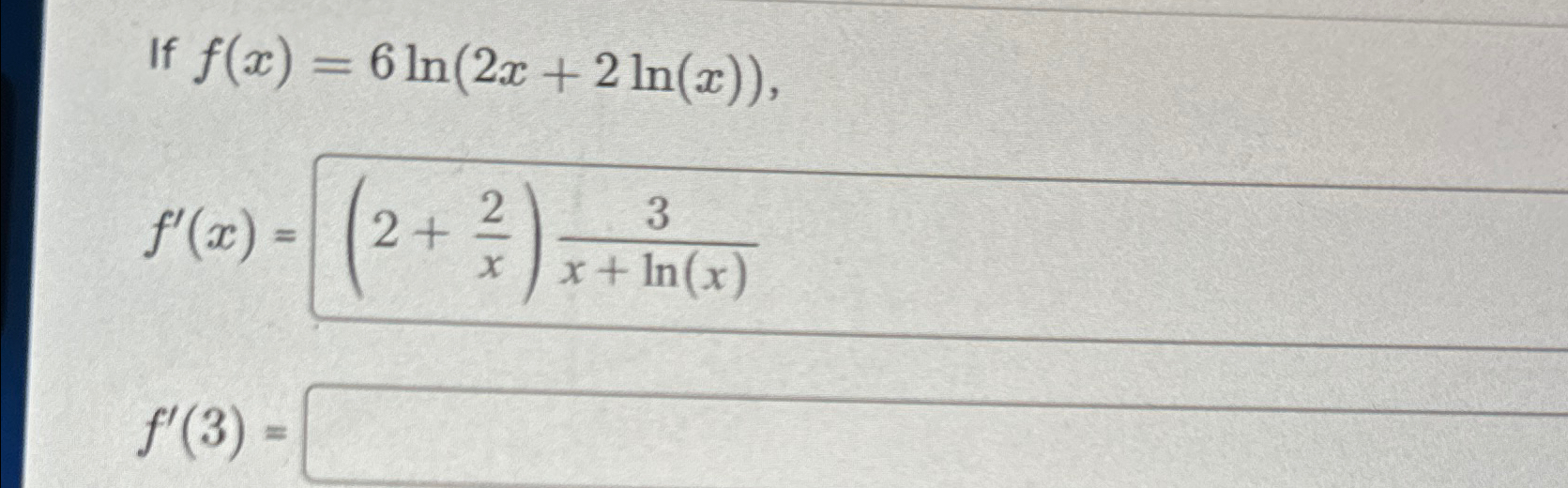 Solved If f(x)=6ln(2x+2ln(x))f'(x)=(2+2x)3x+ln(x)f'(3)= | Chegg.com