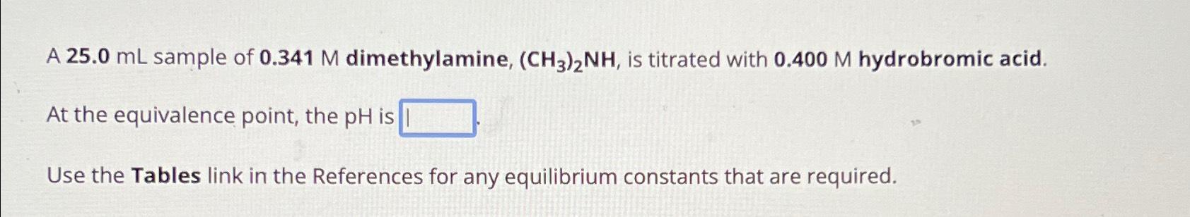 Solved A 25.0mL ﻿sample of 0.341M ﻿dimethylamine, (CH3)2NH, | Chegg.com